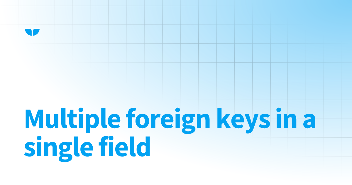 Multiple foreign keys in a single field | Welcome to Whalesync